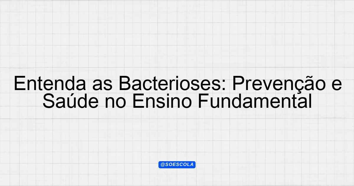 Entenda as Bacterioses: Prevenção e Saúde no Ensino Fundamental ...
