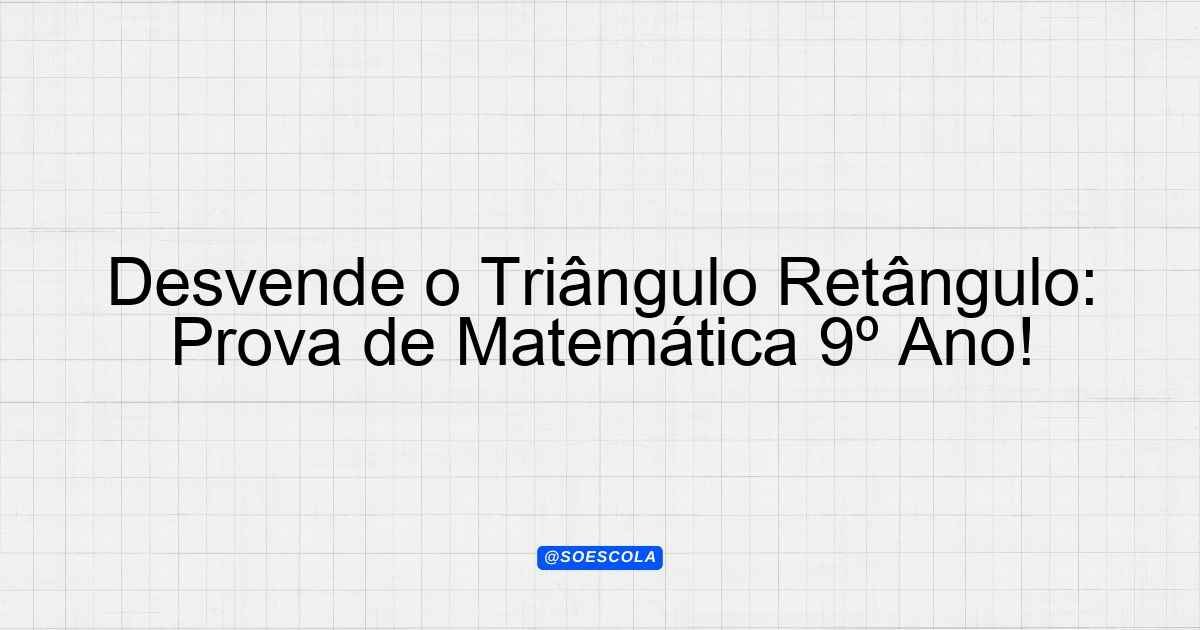 Desvende o Triângulo Retângulo: Prova de Matemática 9º Ano! - Planejamentos de Aula - BNCC