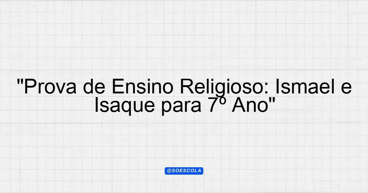 "Prova de Ensino Religioso: Ismael e Isaque para 7º Ano ...