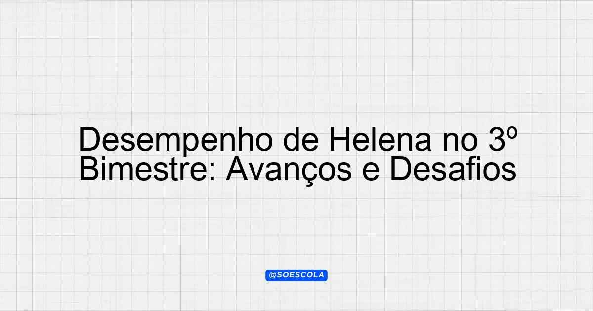 Desempenho de Helena no 3º Bimestre: Avanços e Desafios - Planejamentos ...