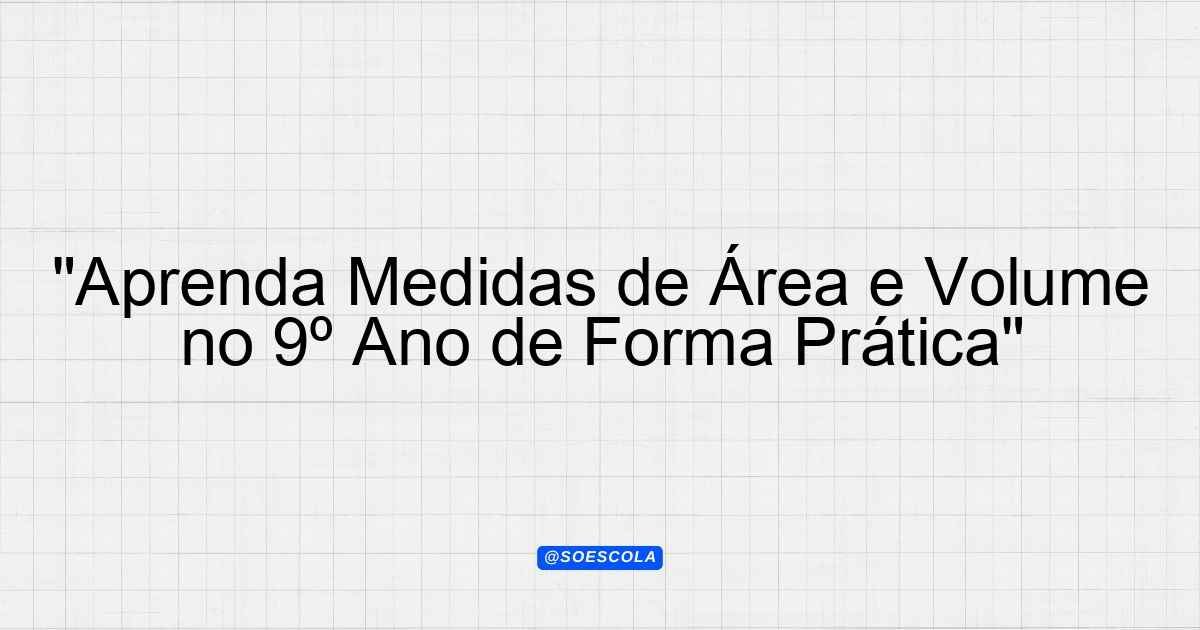 "Aprenda Medidas de Área e Volume no 9º Ano de Forma Prática ...