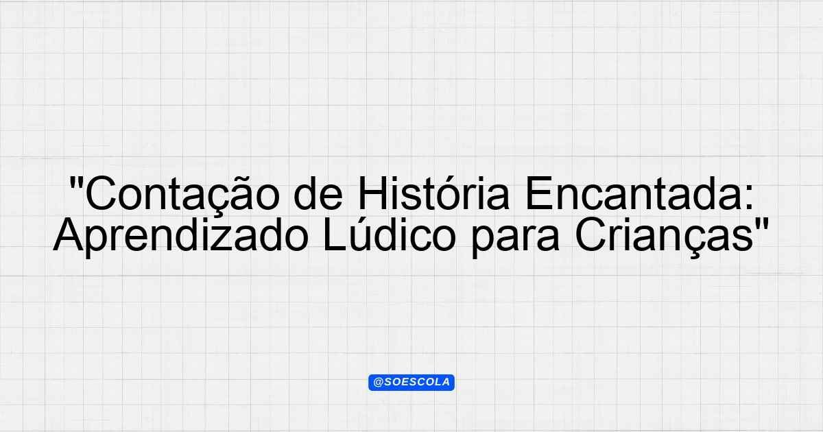 "Contação de História Encantada: Aprendizado Lúdico para Crianças ...