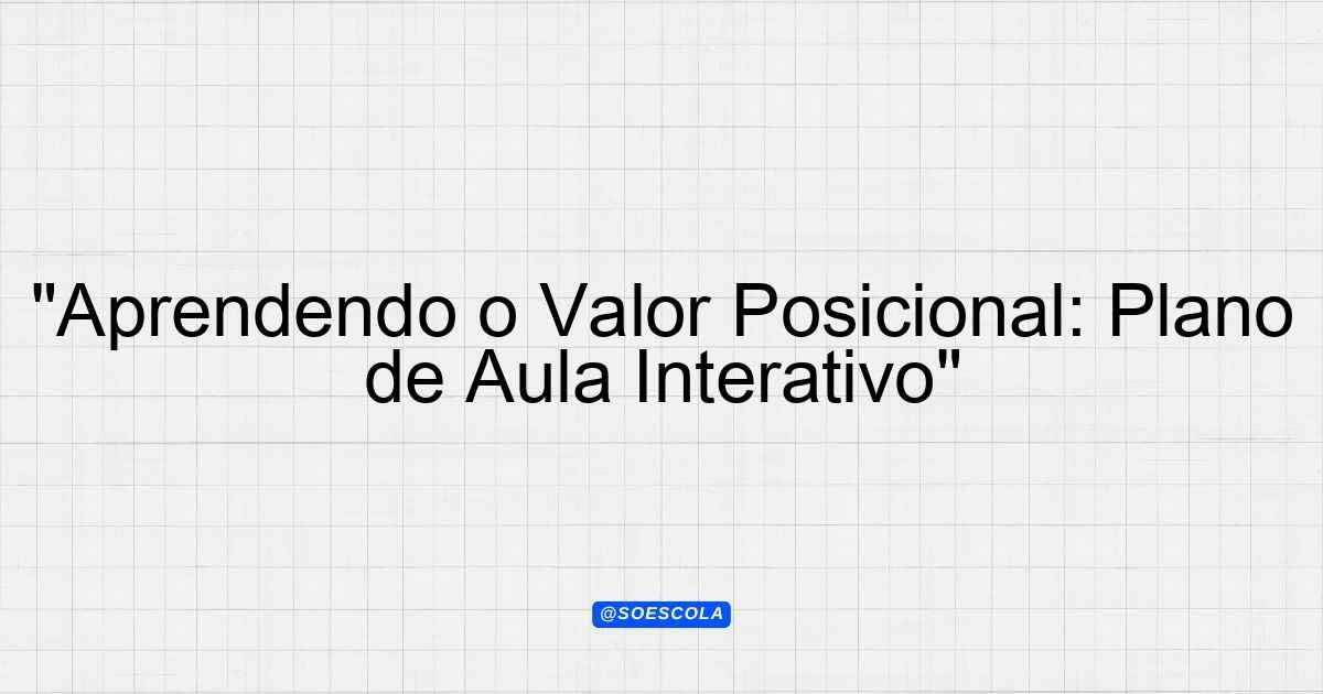 "Aprendendo o Valor Posicional: Plano de Aula Interativo ...