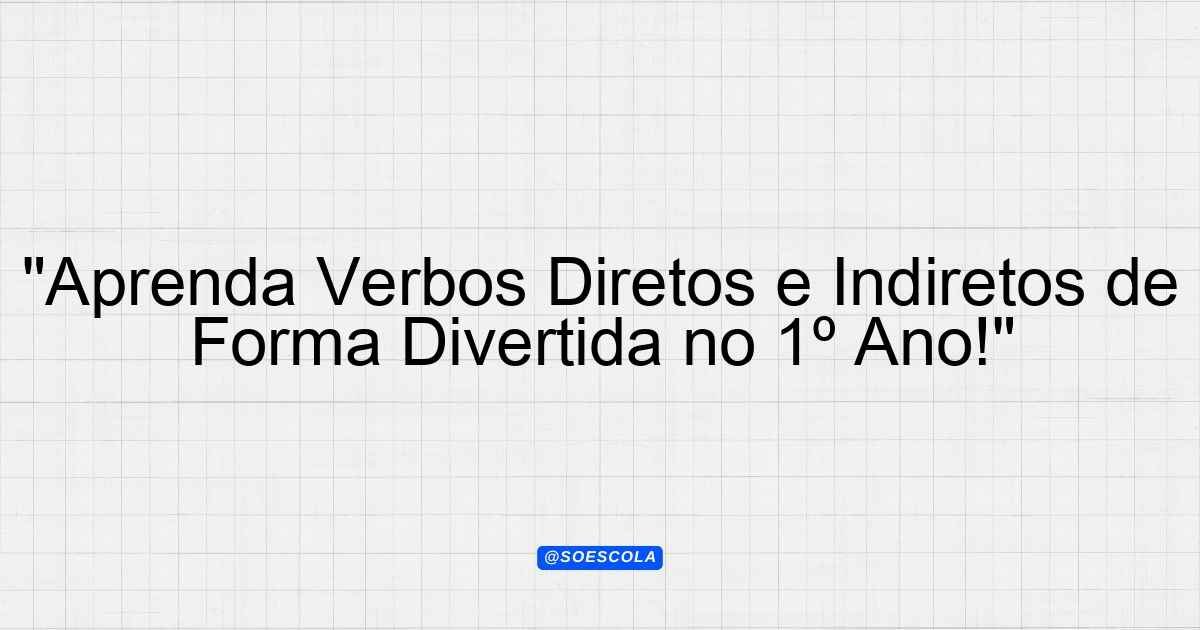 "Aprenda Verbos Diretos e Indiretos de Forma Divertida no 1º Ano ...
