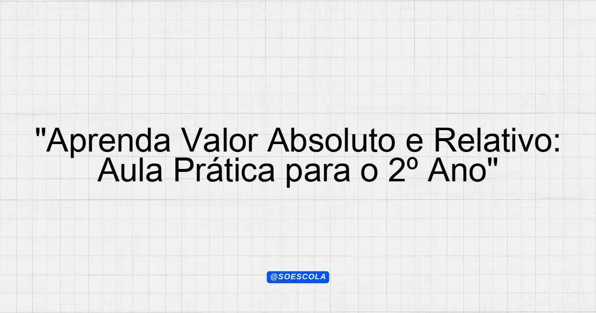 "Aprenda Valor Absoluto e Relativo: Aula Prática para o 2º Ano ...