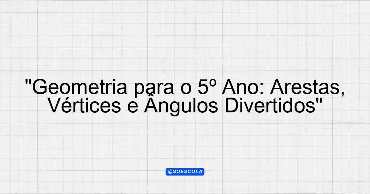 "Geometria para o 5º Ano: Arestas, Vértices e Ângulos Divertidos ...