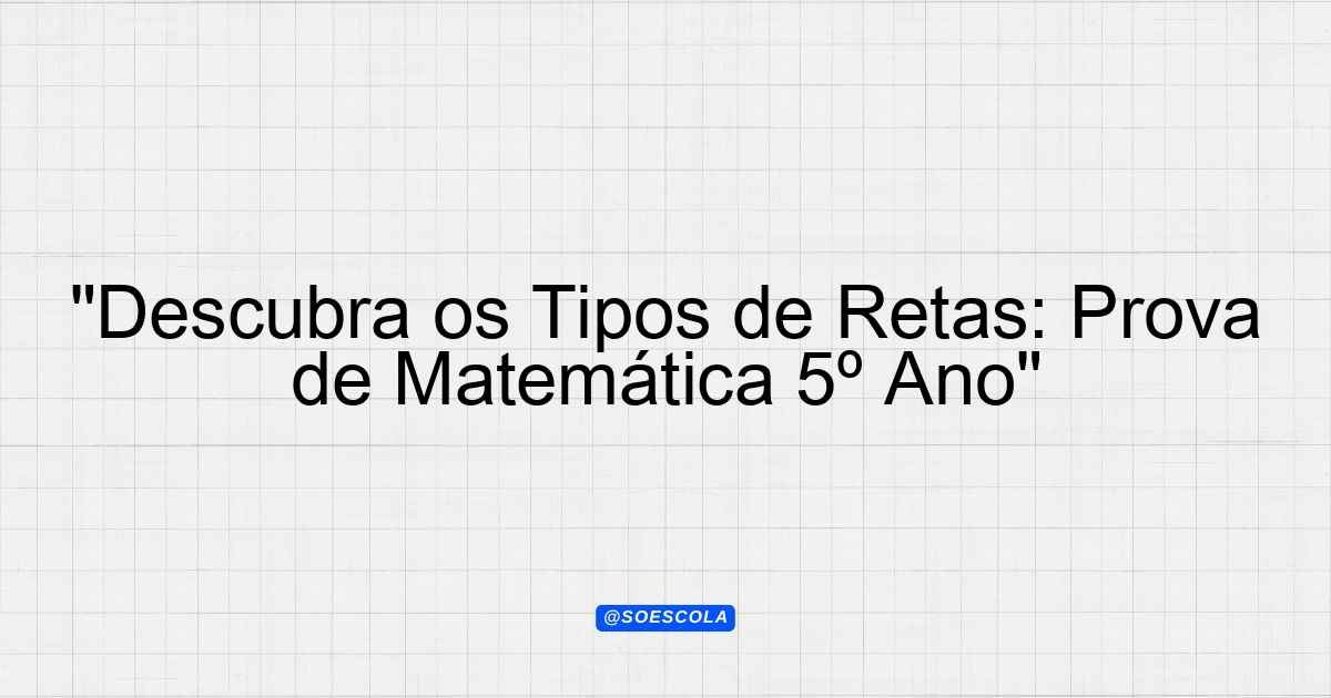 "Descubra os Tipos de Retas: Prova de Matemática 5º Ano ...