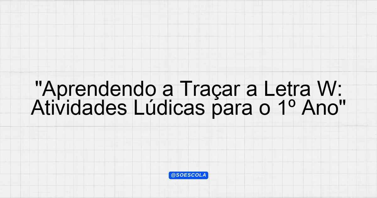 "Aprendendo a Traçar a Letra W: Atividades Lúdicas para o 1º Ano ...