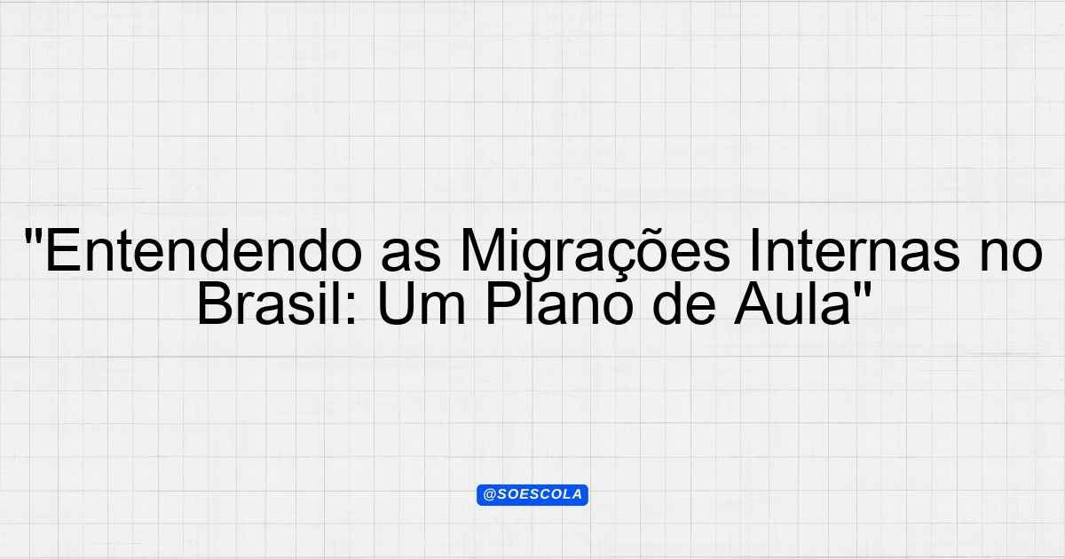 "Entendendo as Migrações Internas no Brasil: Um Plano de Aula ...
