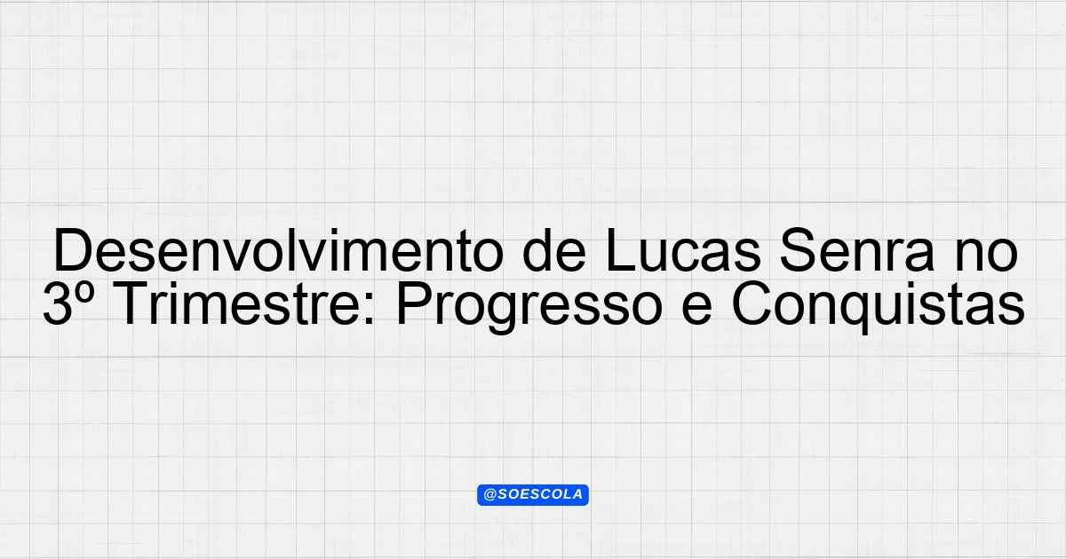 Desenvolvimento de Lucas Senra no 3º Trimestre: Progresso e Conquistas ...