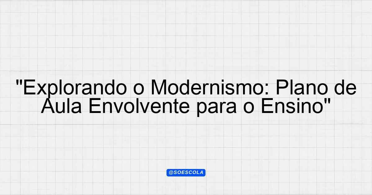 "Explorando o Modernismo: Plano de Aula Envolvente para o Ensino ...