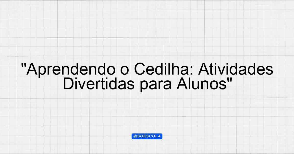 "Aprendendo o Cedilha: Atividades Divertidas para Alunos ...