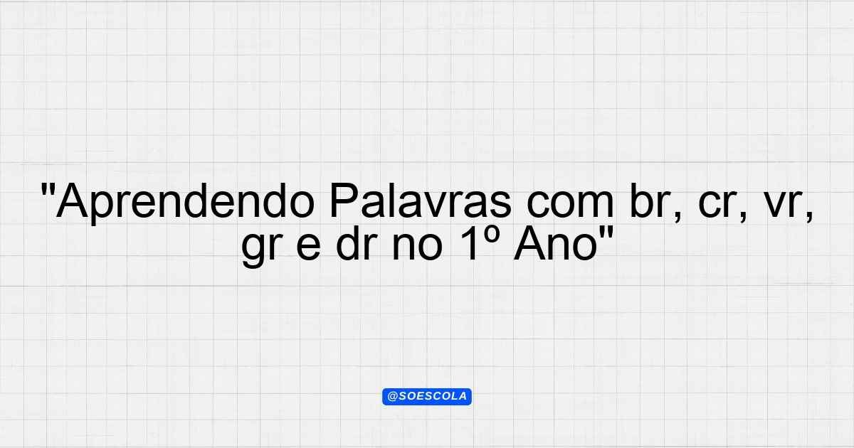 "Aprendendo Palavras com br, cr, vr, gr e dr no 1º Ano" - Planejamentos ...
